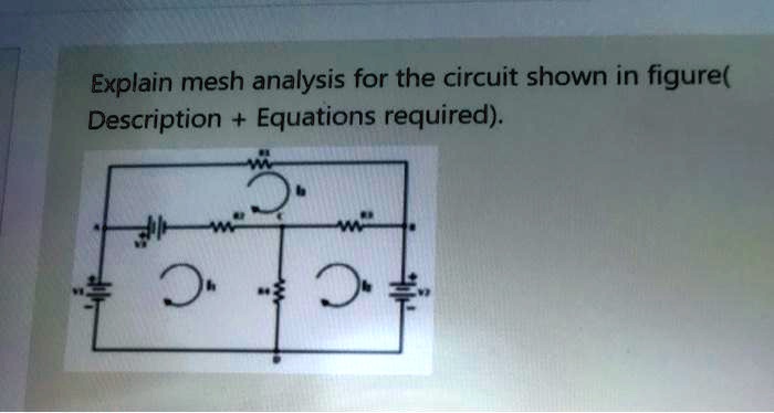 SOLVED: Explain mesh analysis for the circuit shown in the figure. Include a description of the ...