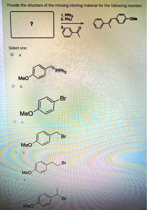 SOLVED: Provide the structure af the missing starting material for the ...