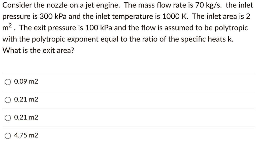 SOLVED: Consider the nozzle on a jet engine. The mass flow rate is 70 ...