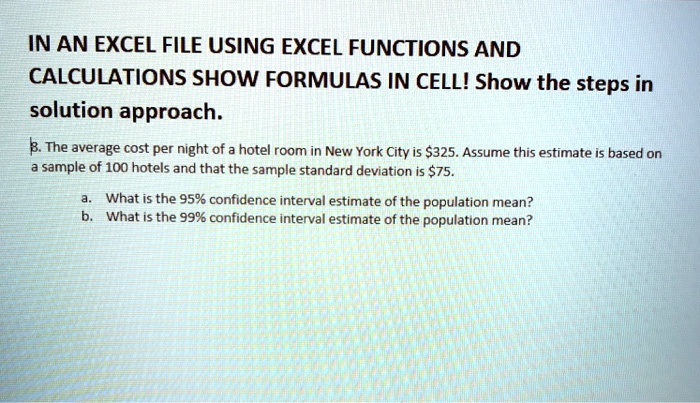 SOLVED: IN AN EXCEL FILE USING EXCEL FUNCTIONS AND CALCULATIONS SHOW FORMULAS IN CELL! Show the ...