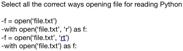 SOLVED: Select all the correct ways opening file for reading Python -f=open(file.txt') -with ...