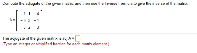SOLVED: Compute the adjugate of the given matrix, and then use the ...