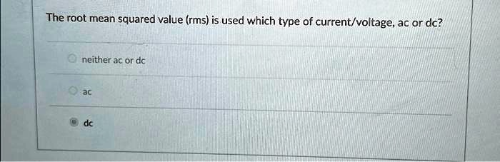 The root mean squared value (rms) is used which type of current/voltage ...