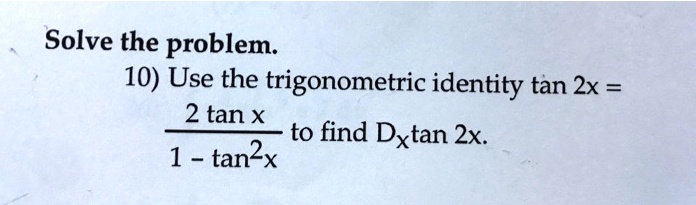 SOLVED: Solve the problem: 10) Use the trigonometric identity tan 2x ...