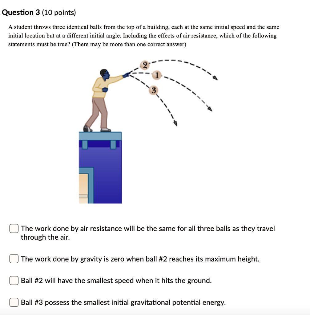 SOLVED: Question 3 (10 points) A student throws three identical balls ...