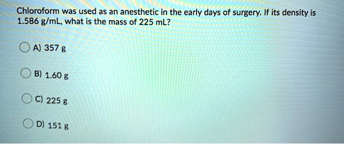 chloroform was used as a anesthetic in the early days of surgery if its ...