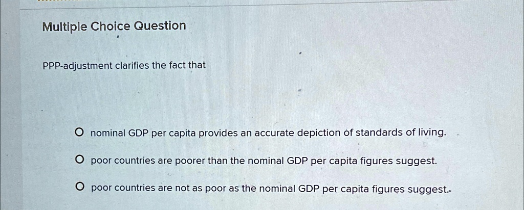 SOLVED: Multiple Choice Question PPP-adjustment clarifies the fact that ...