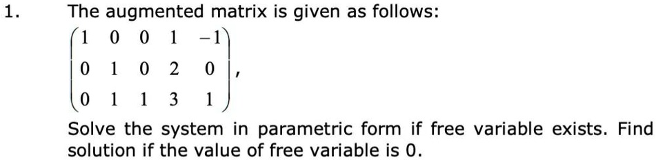 SOLVED: The augmented matrix is given as follows: 1 2 3 Solve the ...