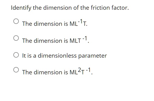 SOLVED: Identify the dimension of the friction factor: The dimension is ...