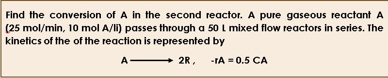 SOLVED: Find the conversion of A in the second reactor. A pure gaseous ...
