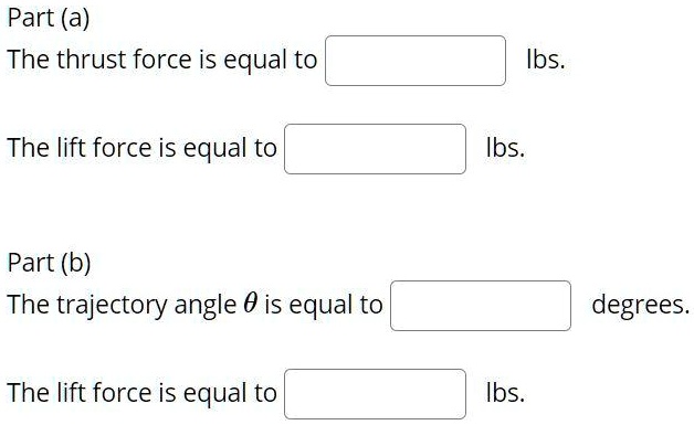 SOLVED: Part (a) The thrust force is equal to Ibs The lift force is equal to Ibs Part (b) The ...