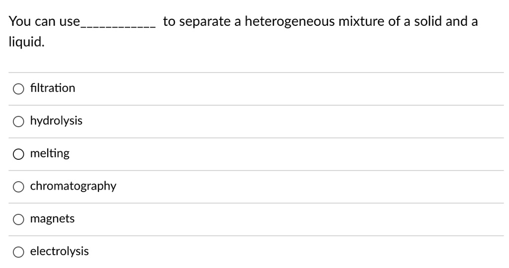 SOLVED: You can use liquid. to separate a heterogeneous mixture of a ...