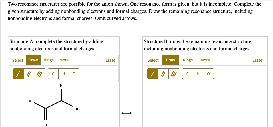 SOLVED: Two resonance structures are possible for the anion shown One resonance form is given ...