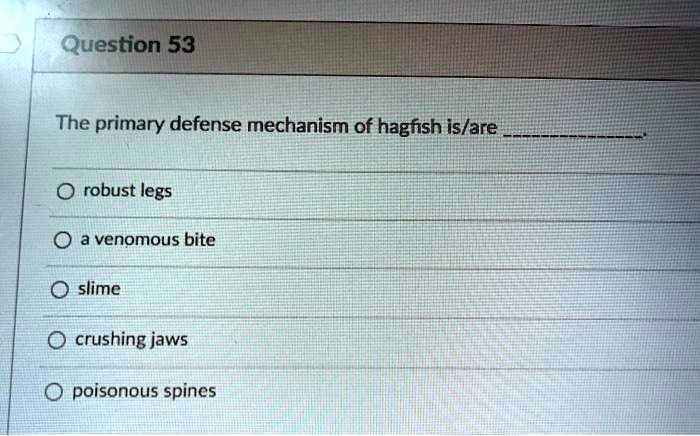 question 53 the primary defense mechanism of hagfish isare robust legs ...