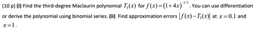 SOLVED: (10 p) (i) Find the third-degree Maclaurin polynomial T(x) for f (x)= (1+4x) You can use ...
