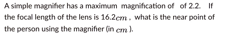 SOLVED: A simple magnifier has a maximum magnification of of 2.2. If ...