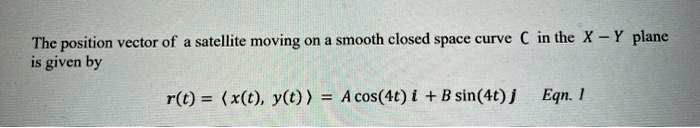 SOLVED: The position vector of satellite moving on smooth elosed space curve € in the X -Y plane ...