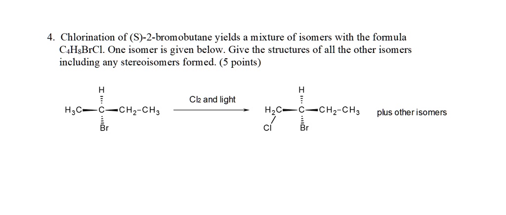 4. Chlorination of (S)-2-bromobutane yields a mixture of isomers with ...