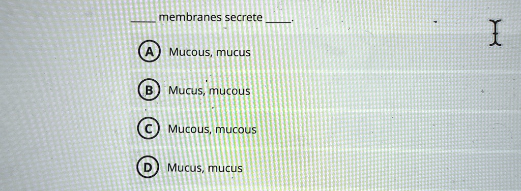 membranes secrete a mucous mucus b mucus mucous c mucous mucous d mucus ...