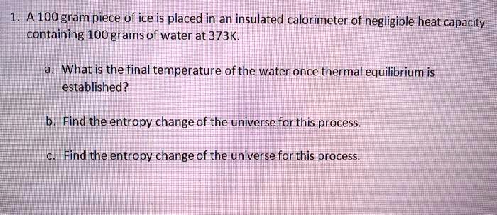 a 100 gram piece of ice is placed in an insulated calorimeter of ...