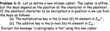 Problem 6-3: Let us define a new stream cipher. The cipher is affine ...