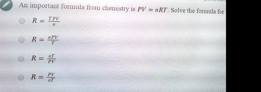 An important formula from chemistry is PV = nRT. Solve the formula for ...