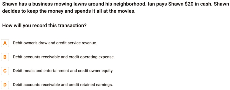 Shawn has a business mowing lawns around his neighborhood. lan pays Shawn 20 in cash. Shawn ...