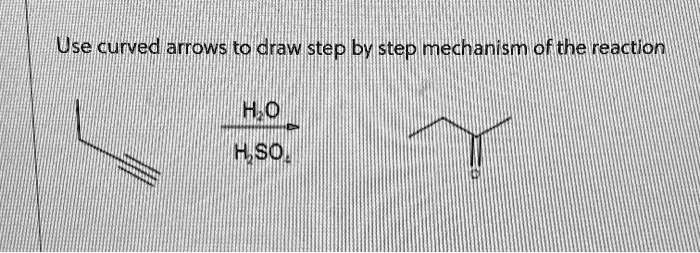 Use curved arrows to draw step by step mechanism of the reaction