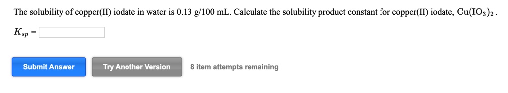 The solubility of copper(II) iodate in water is 0.13 g/100 mL ...