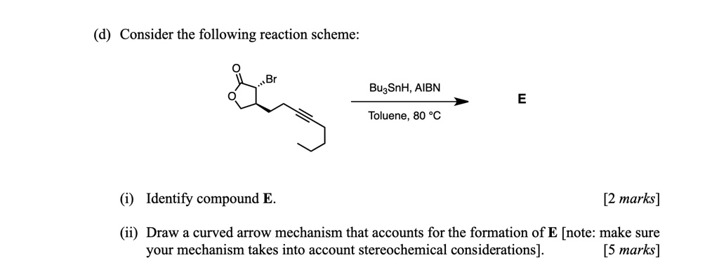 (d) Consider the following reaction scheme Bu3SnH,AIBN E Toluene,80 (i ...