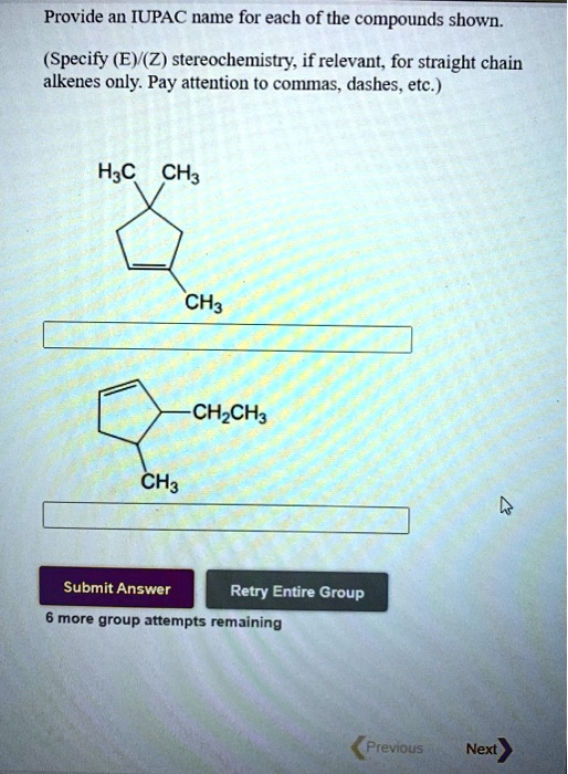 Provide an IUPAC name for each of the compounds shown: (Specify (E)(Z) stereochemistry if ...