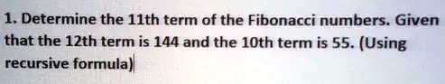[GET ANSWER] 1. Determine the 11th term of the Fibonacci numbers. Given ...