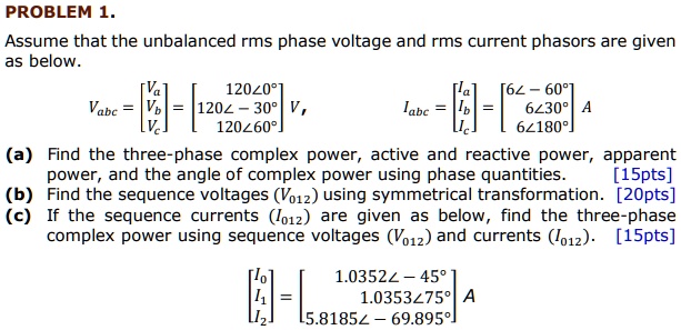 SOLVED: Text: PROBLEM 1. Assume that the unbalanced rms phase voltage and rms current phasors ...