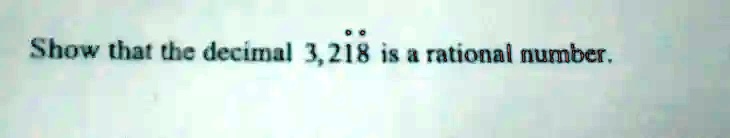 SOLVED: Show that the decimal 3,218 js rational number,