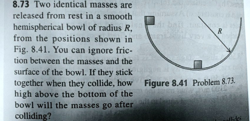 8.73 Two identical masses are released from rest in a smooth hemispherical bowl of radius R ...