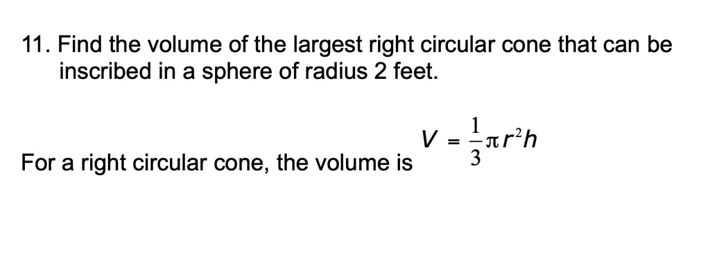 SOLVED: Find the volume of the largest right circular cone that can be inscribed in a sphere of ...