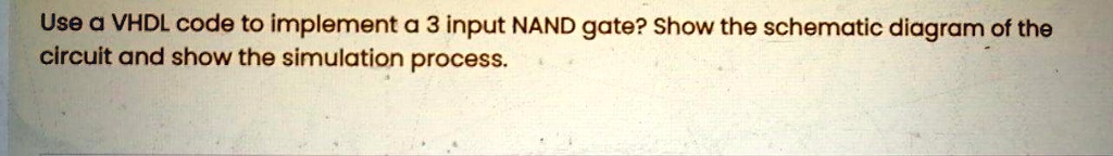 Solved I Need The Answer Quickly Use A Vhdl Code To Implement A 3 Input Nand Gate Show The