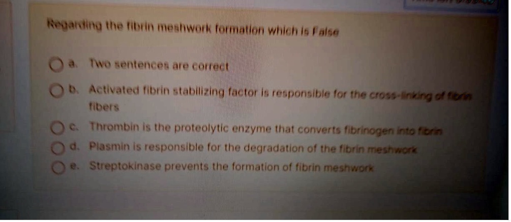 SOLVED: Regarding the fibrin meshwork formation which is false: a. Two ...