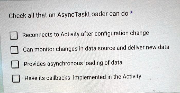 SOLVED: Check all that an AsyncTaskLoader can do: - Reconnects to the ...