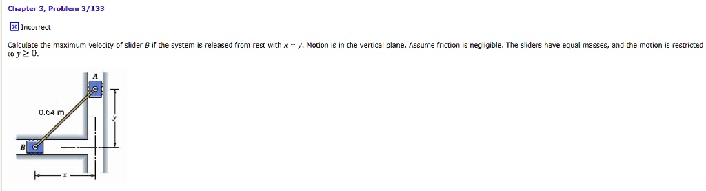 SOLVED: Calculate the maximum velocity of slider B if the system is released from rest with x ...
