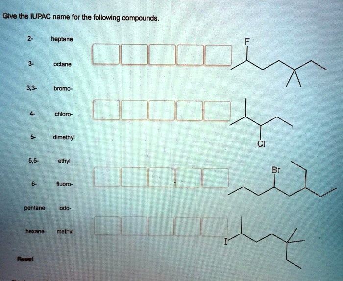 Give the IUPAC name for the following compounds. 2- heptane 3- octane 3,3- bromo- 4- chloro- 5 ...