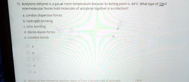 acetyiene ethyne is a gas at room temperature hecause its bolling point ...