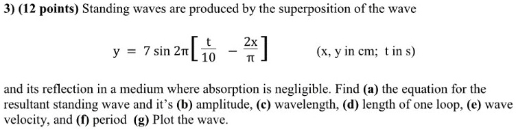SOLVED: (12 points) Standing waves are produced by the superposition of the wave (x, y in cm; t ...
