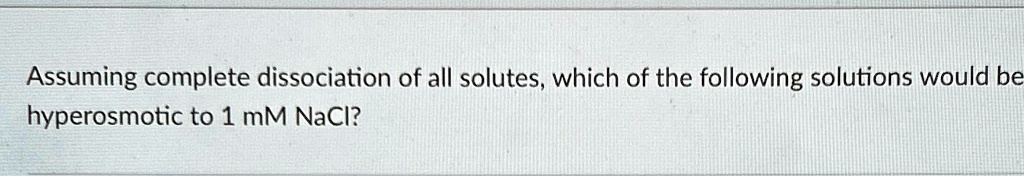 SOLVED: Assuming complete dissociation of all solutes, which of the ...