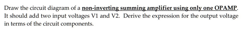 SOLVED: Draw the circuit diagram of a non-inverting summing amplifier using only one OPAMP It ...