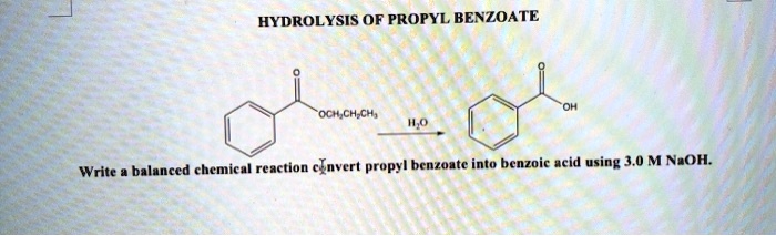 SOLVED:HYDROLYSIS OF PROPYL BENZOATE 'Ochych ch, balanced chemical ...