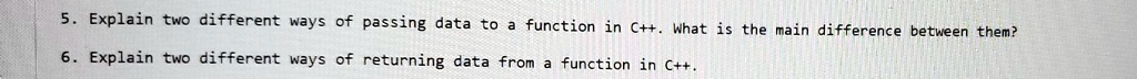 5. Explain two different ways of passing data to a function in C++ ...