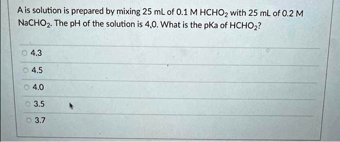 SOLVED: A solution is prepared by mixing 25 mL of 0.1 M HCHO2 with 25 mL of 0.2 M NaCHO2. The pH ...