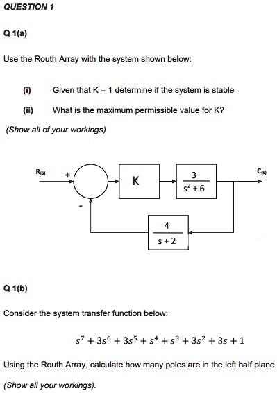 QUESTION 1 Q1(a Use the Routh Array with the system shown below (i) Given that K = 1 determine ...