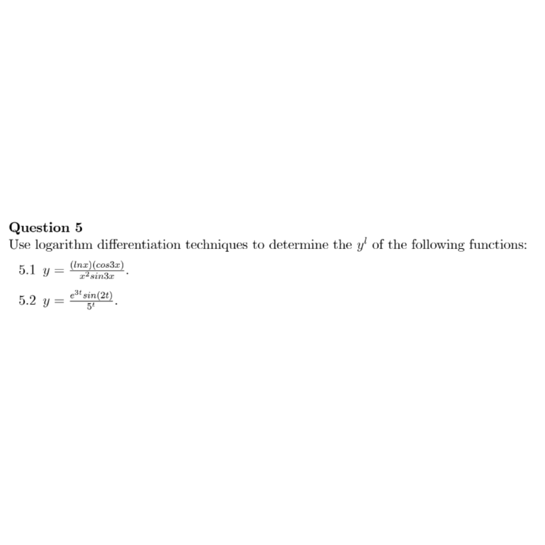 [GET ANSWER] Question 5 Use logarithm differentiation techniques to determine the y^l of the ...